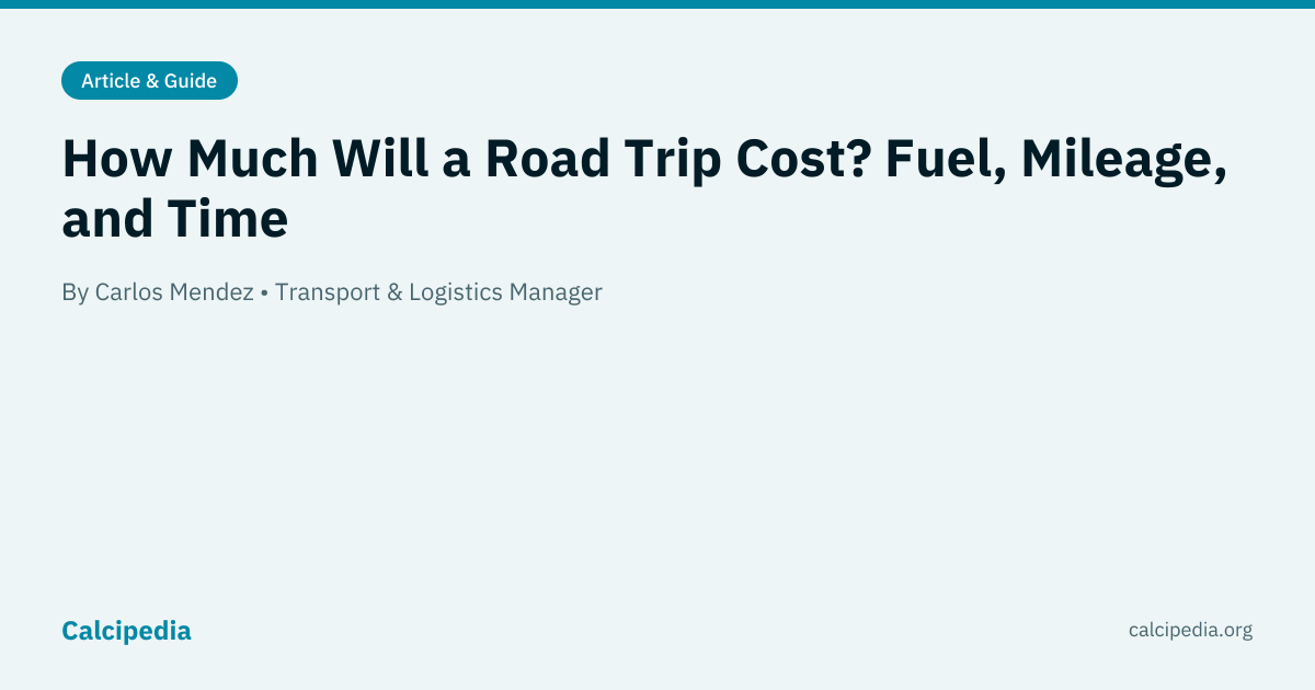 How Much Will a Road Trip Cost? Fuel, Mileage, and Time | Calcipedia